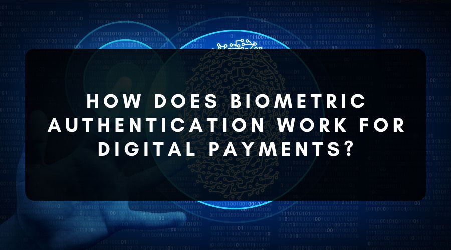 How Does Biometric Authentication Work For Digital Payments 